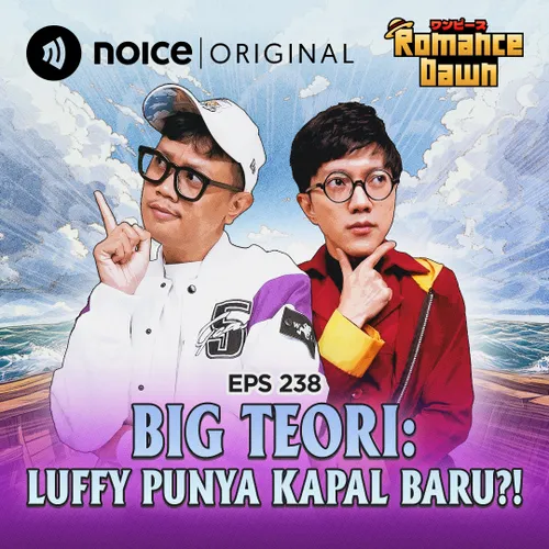 Romance Dawn : E238: Big Teori "Luffy Punya Kapal Baru?!!" | Noice Podcast
