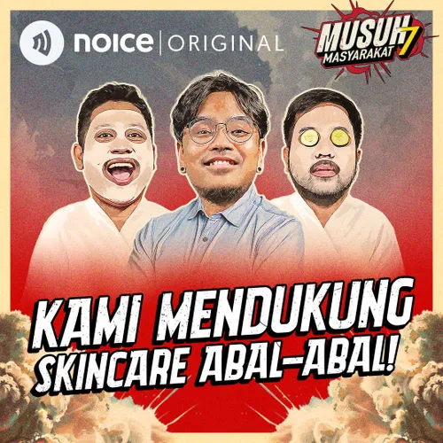 Musuh Masyarakat : E173: Kami Mendukung Skincare Abal-Abal! | Noice Podcast