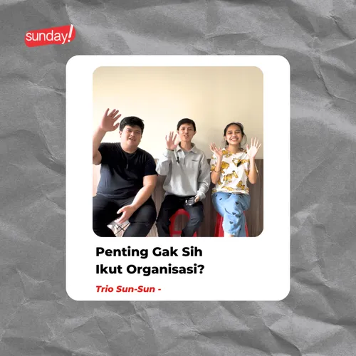 Majalah Sunday : TRIO SUN-SUN Eps 6: Ikut Organisasi, Penting Gak ...
